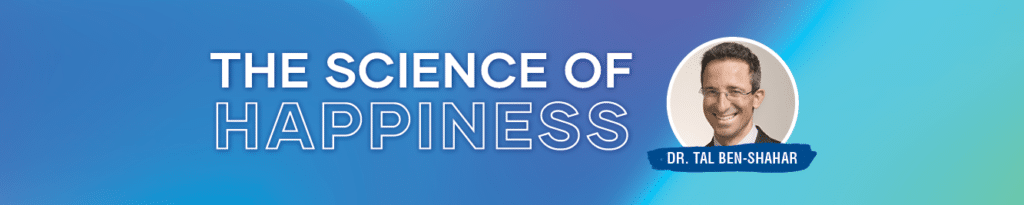 The Science of Happiness Series with Dr. Tal Ben-Shahar